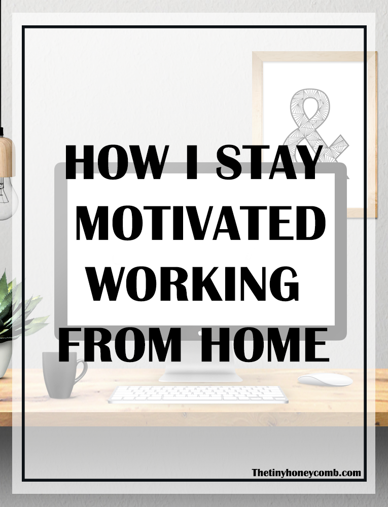 How I Stay Motivated Working From Home – The Tiny Honeycomb